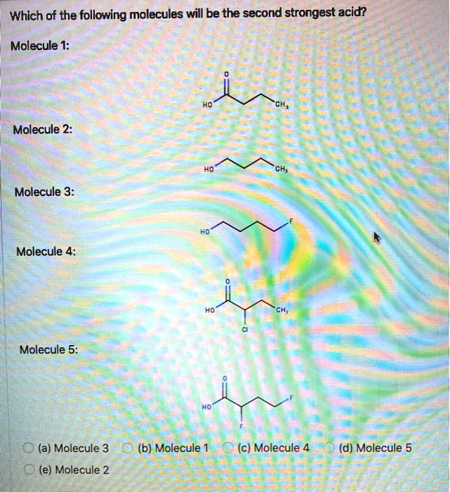 SOLVED: Which of the following molecules will be the second strongest ...