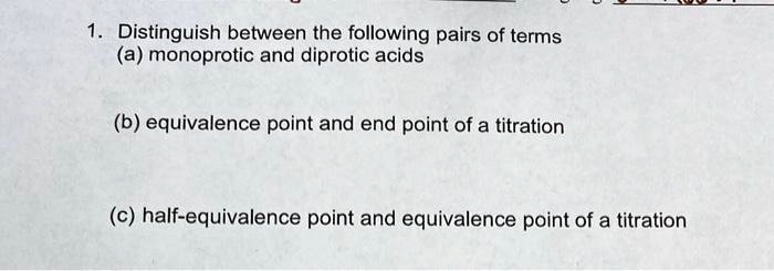 1. Distinguish between the following pairs of terms (a) monoprotic and diprotic acids (b ...