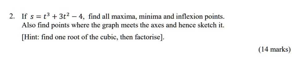 SOLVED: 2 If s =t3 + 3t2 4, find all maxima, minima and inflexion ...