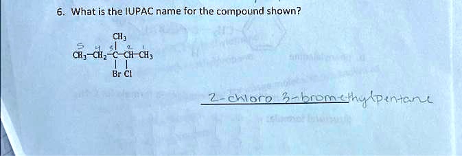 SOLVED: Thank you! 6. What is the IUPAC name for the compound shown? CH3 CH-CH-C-CH-CH TT Br.Cl ...