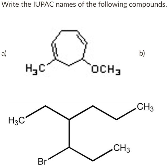 SOLVED: Write the IUPAC names of the following compounds a) b) Hac CH3 H3C - Br OcH] CH3