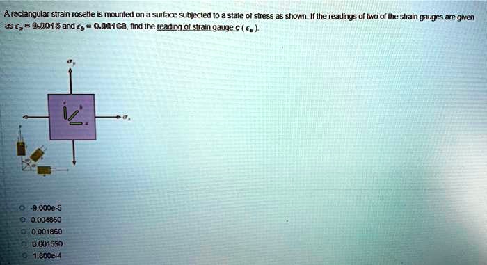 A rectangular strain rosette is mounted on a surface subjected to a ...