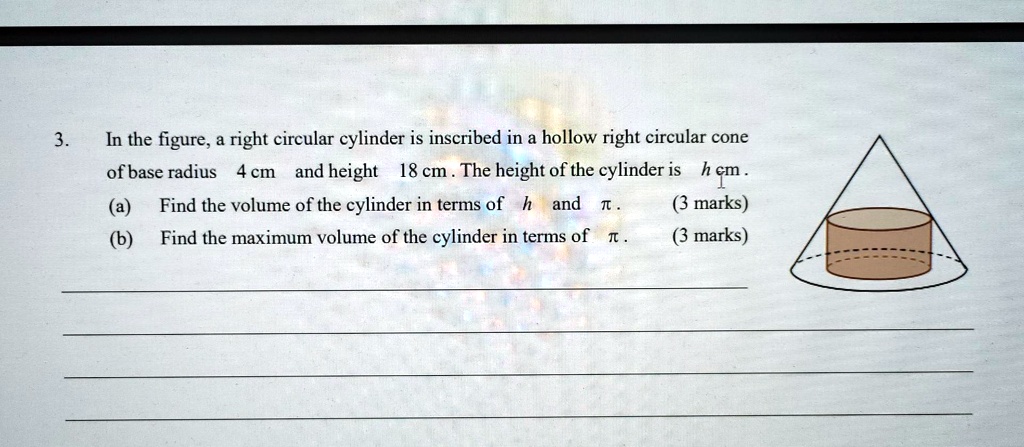 3. In the figure, a right circular cylinder is inscribed in a hollow ...