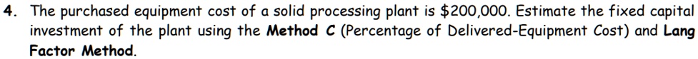 SOLVED: 4. The purchased equipment cost of a solid processing plant is ...