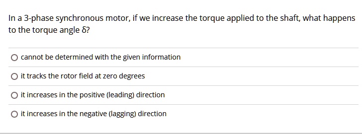 SOLVED: In a 3-phase synchronous motor, if we increase the torgue applied to the shaft,what ...