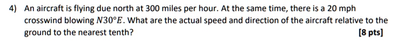 SOLVED: An aircraft is flying due north at 300 miles per hour. At the ...