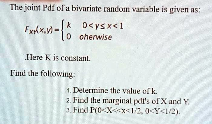 SOLVED: The joint PDF of a bivariate random variable is given as: f(x, y) = k, 0