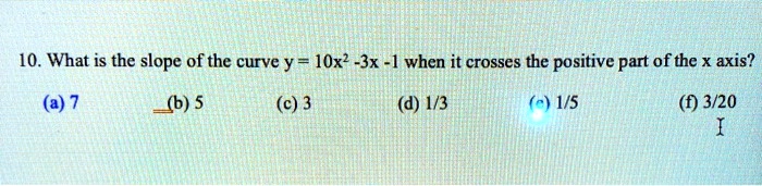 10 what is the slope of the curve y 10x2 3x 1 when it crosses the ...