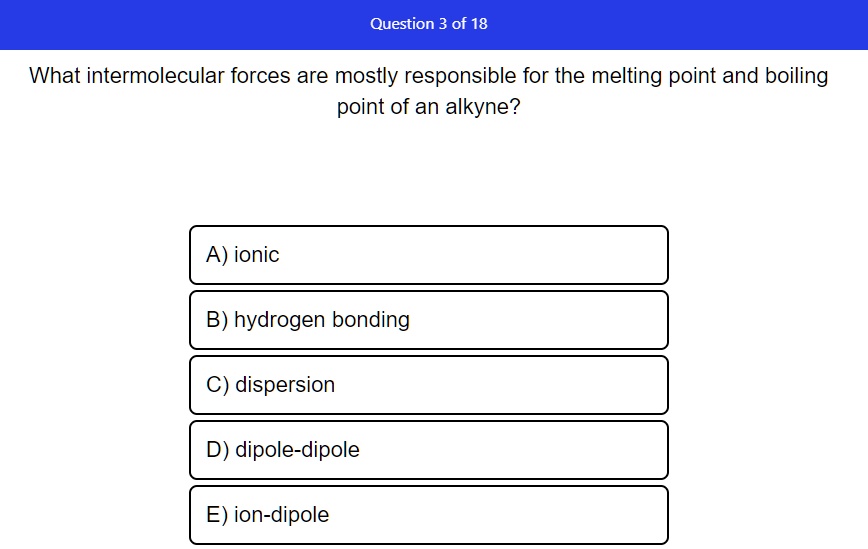 SOLVED: Question 3 of 18 What intermolecular forces are mostly responsible for the melting point ...