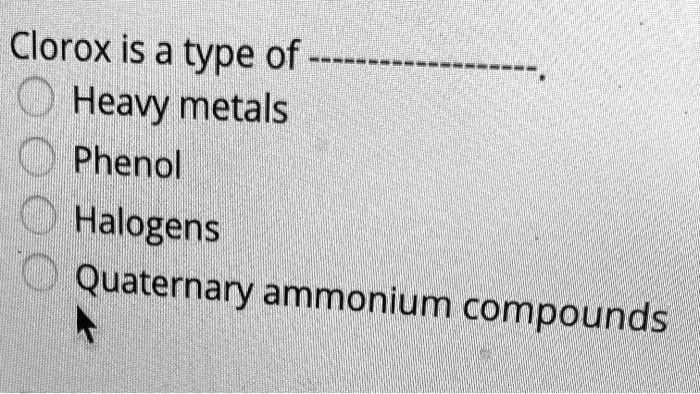 SOLVED: Clorox is a type of heavy metals, phenol, halogens, and ...