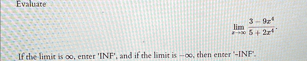 SOLVED: Evaluate limx oinfty frac3-9x^45+2x^4 If the limit is infty ...