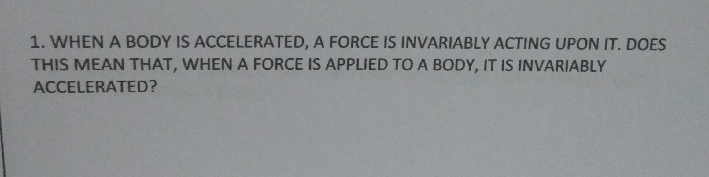 SOLVED: 1. WHEN A BODY IS ACCELERATED, A FORCE IS INVARIABLY ACTING ...
