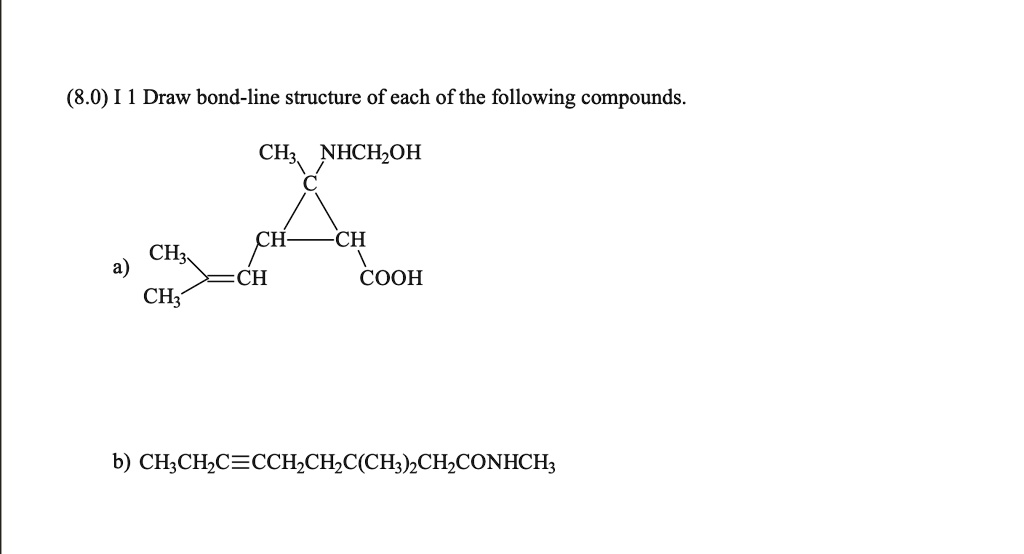 SOLVED: (8.0) I. Draw bond-line structure of each of the following compounds: a) CH3NHCH2OH b ...