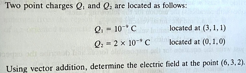 SOLVED: Two point charges Q. and Q are located as follows: Q1=10-9C Q2=210-9 C located at (3,1,1 ...