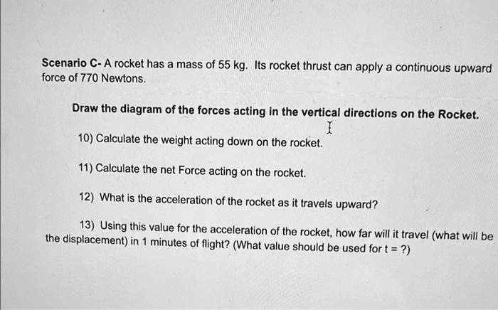 Scenario C- A rocket has a mass of 55 kg. Its rocket thrust can apply a ...