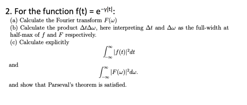 SOLVED: For the function f(t) = e^(-v|t|): (a) Calculate the Fourier transform F(w). (b ...