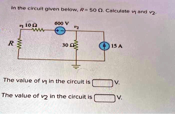 SOLVED: In the circuit given below; R=50 Q. Calculate V1 and V2- 40 9 600 R 30 15 A The value of ...