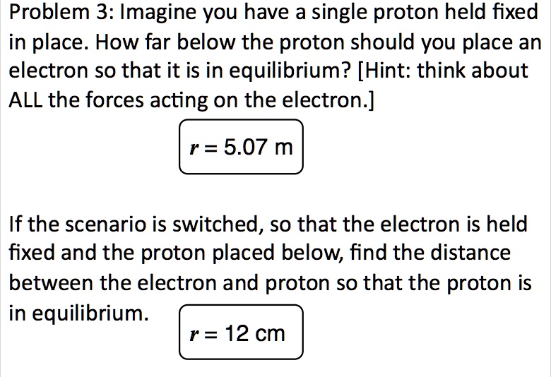 SOLVED: Problem 3: Imagine you have a single proton held fixed in place: How far below the ...