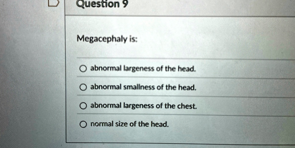question 9 megacephaly is abnormal largeness of the head abnormal ...