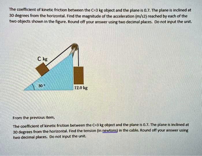 SOLVED: The coefficient of kinetic friction between the C-3 kg object and the plane is 0.7. The ...