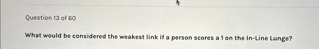 Question 13 of 60 What would be considered the weakest link if a person ...