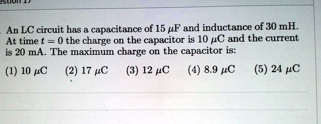 eslion an lc circuit has a capacitance of 15 pf and inductance of 30 mh at time t 0 the charge ...