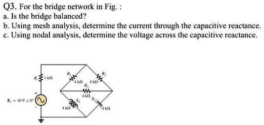 Q3. For the bridge network in Fig.: a. Is the bridge balanced? b. Using mesh analysis, determine ...