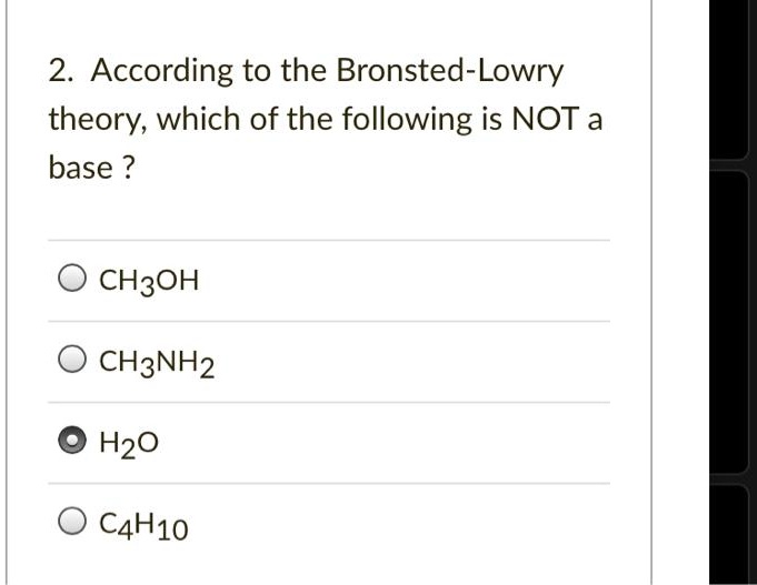 SOLVED: 2 According to the Bronsted-Lowry theory, which of the following is NOT a base ? CH3OH ...