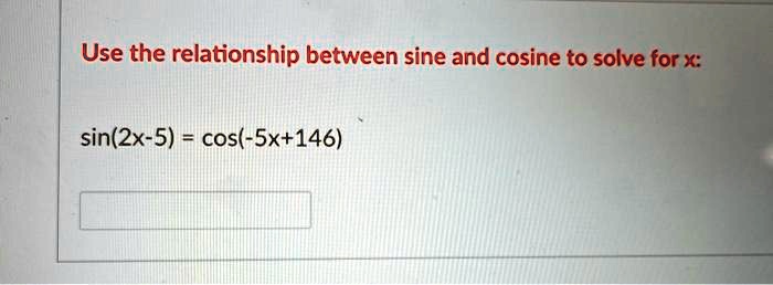 SOLVED:Use the relationship between sine and cosine to solve for x: sin ...
