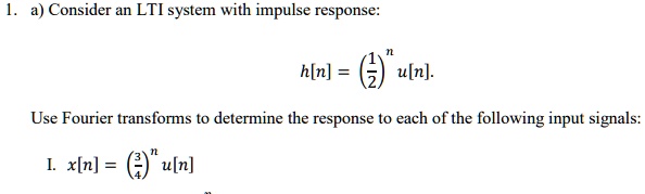 SOLVED: Consider an LTI system with impulse response: h[n] = u[n] Use Fourier transforms to ...