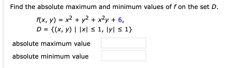 find the absolute maximum and minimum values of f on the set d fx y x2 y2 x2y 6 d x y ixl 1 lyl ...