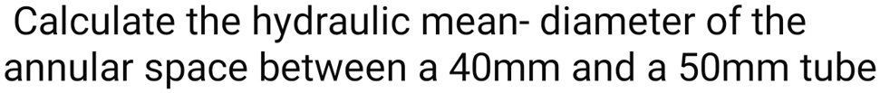 SOLVED: Calculate the hydraulic mean- diameter of the annular space ...