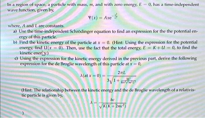 SOLVED: Texts: In a region of space, a particle with mass, m, and with zero energy E = 0, has a ...