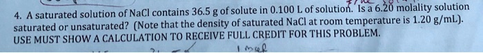 4. A saturated solution of NaCl contains 36.5 g of solute in 0.100 L of ...