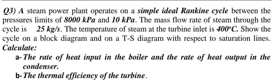 SOLVED: O3) A steam power plant operates on a simple ideal Rankine ...