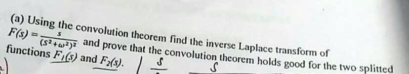 SOLVED: (a) Using the convolution theorem, find the inverse Laplace transform of F(s) = (s)/((s ...