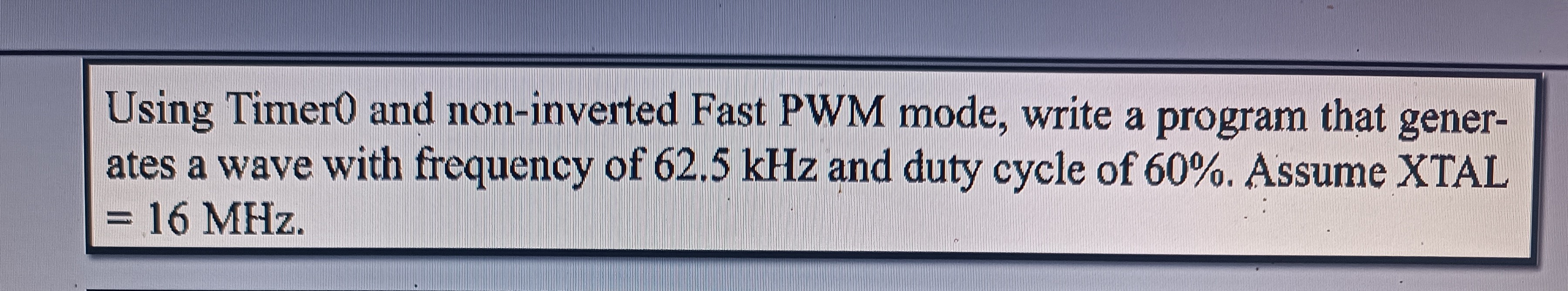 Get Answer Using Timer0 And Non Inverted Fast Pwm Mode Write A Program That Generates A Wave