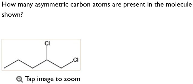 SOLVED: How many asymmetric carbon atoms are present in the molecule ...