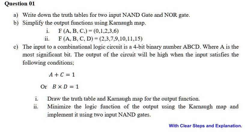 Question 01 a) Write down the truth tables for two input NAND Gate and NOR gate. b) Simplify the ...