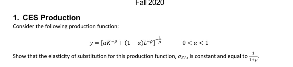 1. CES Production Consider the following production function: y = [αK^-ρ + (1 - α)L^-ρ]^(-1)/(ρ) 0
