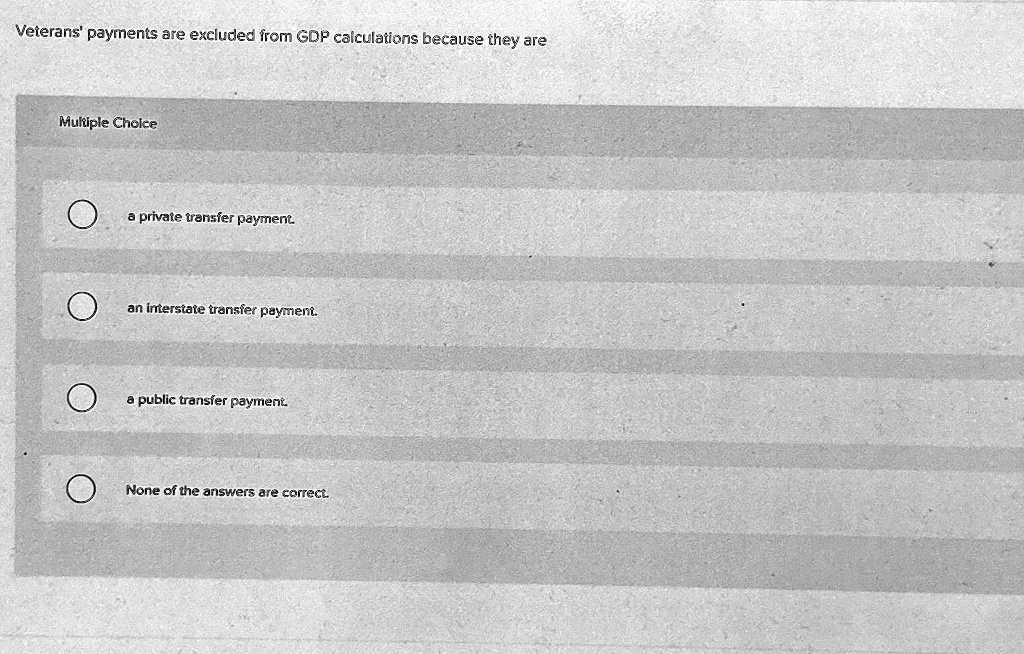 Veterans' payments are excluded from GDP calculations because they are ...