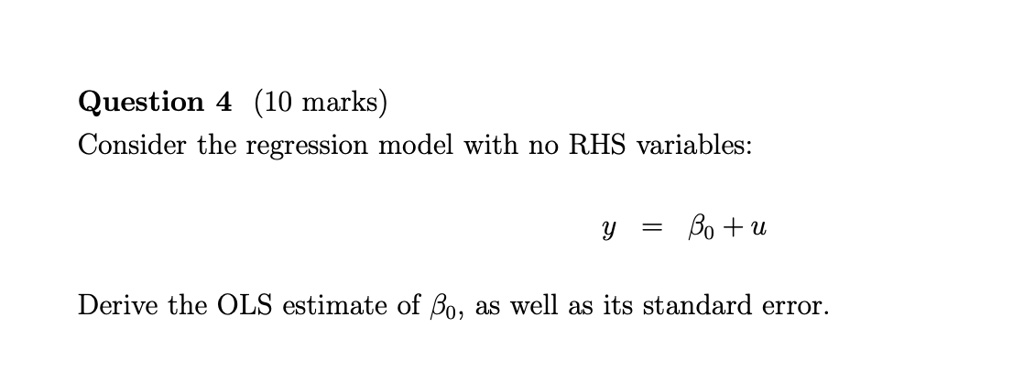 SOLVED: Question 4 (10 marks) Consider the regression model with no RHS ... SOLVED: Question 4 (10 marks) Consider the regression model with no RHS ...
