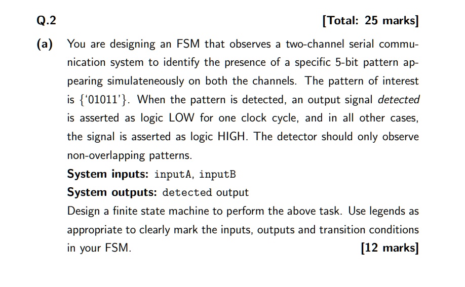 Q.2 [Total: 25 marks] (a) You are designing an FSM that observes a two-channel serial commu ...