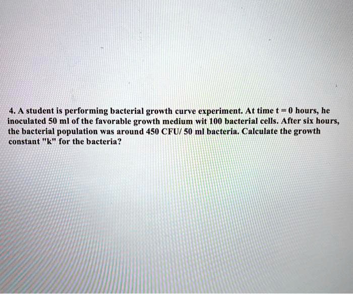 SOLVED: 4.A student is performing bacterial growth curve experiment: At ...