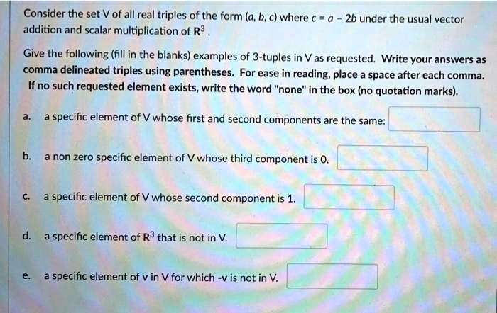 consider the set v of all real triples of the form a b c where a 2b under the usual vector ...