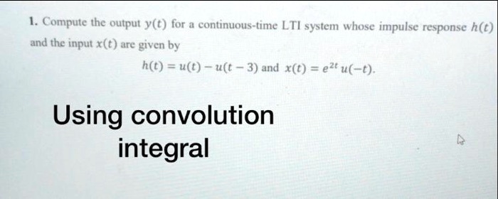 compute the output yt for continuous time lti system whose impulse response ht and the input xt ...