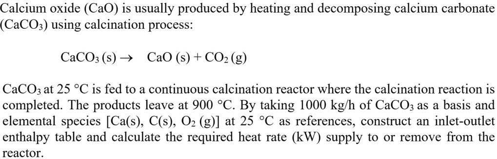 Calcium oxide (CaO) is usually produced by heating and decomposing ...
