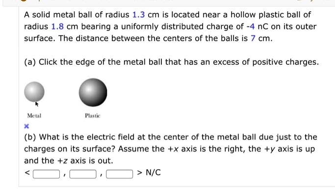 SOLVED: A solid metal ball of radius 1.3 cm is located near a hollow plastic ball of radius 1.8 ...