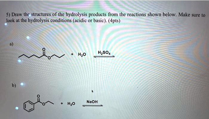 SOLVED: 5) Draw the structures of the hydrolysis products from the ...