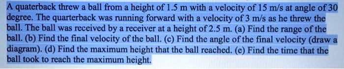 A quaterback threw a ball from a height of 1.5 m with a velocity of 15 ...